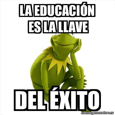Meme Kermit the frog - La educación es la llave Del éxito - 33250157