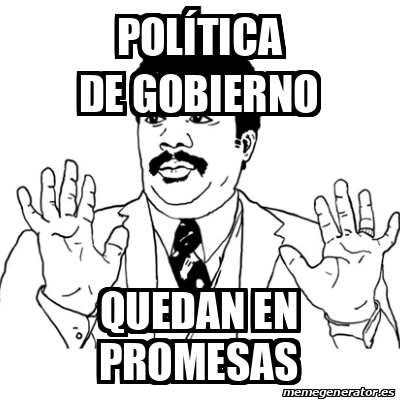 Meme Ay Si - Política de Gobierno Quedan en promesas - 33250164