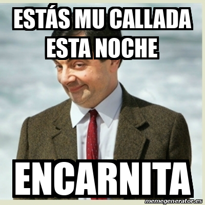 Meme Mr Bean - Estás mu callada esta noche Encarnita - 33250330