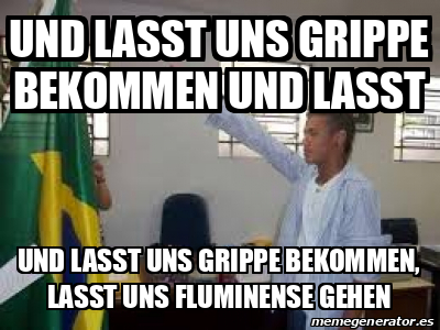 Meme Personalizado - Und lasst uns Grippe bekommen und lasst und lasst ...