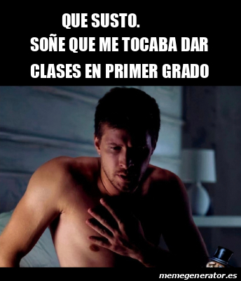 Meme Personalizado - Que susto. Soñe que me tocaba dar clases en primer ...