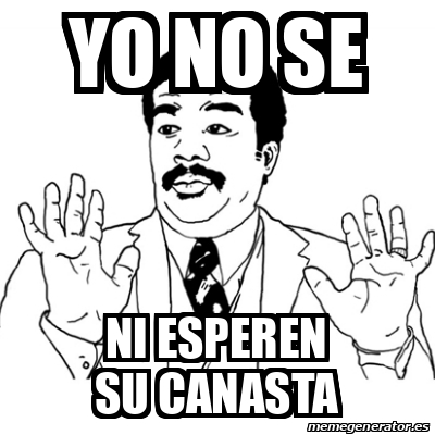 Meme Ay Si - Yo no se Ni esperen su canasta - 33251175