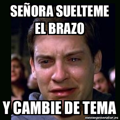 Meme crying peter parker - señora suelteme el brazo y cambie de tema ...