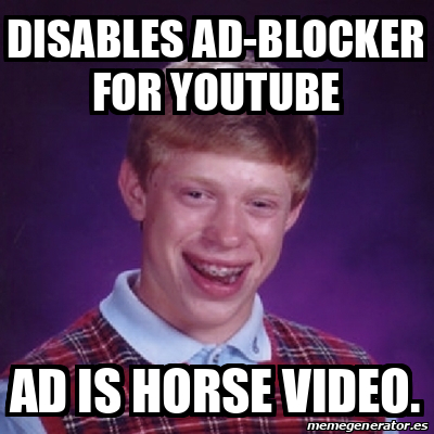 Meme Bad Luck Brian - Disables Ad-blocker for YouTube Ad is horse video ...