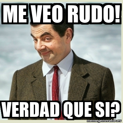 Meme Mr Bean - me veo rudo! verdad que si? - 33251451