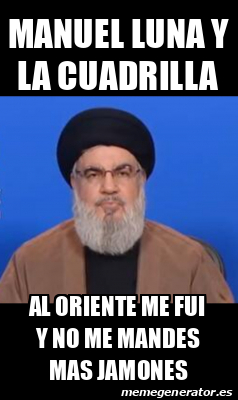 Meme Personalizado - Manuel Luna y la Cuadrilla Al oriente me fui y No ...