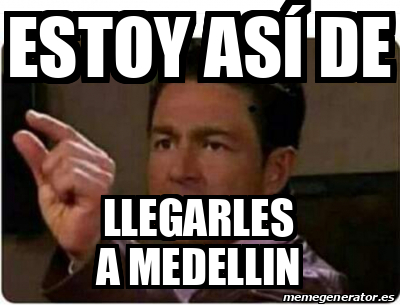 Meme Personalizado - Estoy así de Llegarles a medellin - 33251743