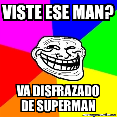 Meme Troll - Viste ese man? Va disfrazado de superman - 33251763