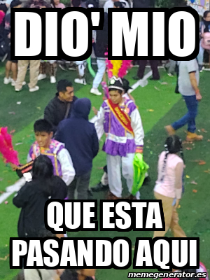 Meme Personalizado - Dio' mio QUE ESTA PASANDO AQUI - 33251886