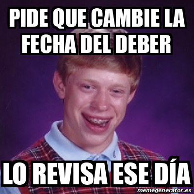 Meme Bad Luck Brian - pide que cambie la fecha del deber lo revisa ese ...