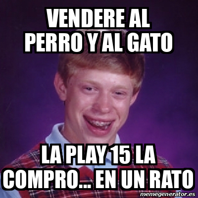 Meme Bad Luck Brian - VENDERE AL PERRO Y AL GATO LA PLAY 15 LA COMPRO ...