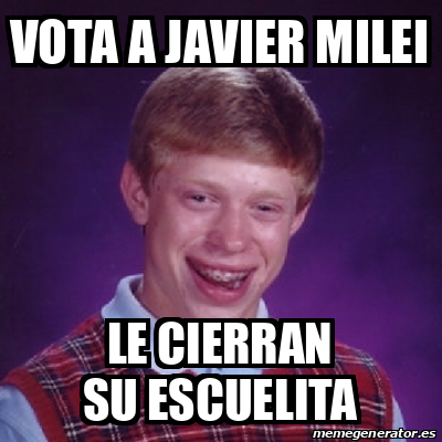 Meme Bad Luck Brian - VOTA A JAVIER MILEI LE CIERRAN SU ESCUELITA ...