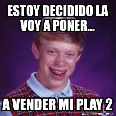 Meme Bad Luck Brian - ESTOY DECIDIDO LA VOY A PONER... A VENDER MI PLAY ...