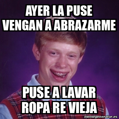 Meme Bad Luck Brian - AYER LA PUSE VENGAN A ABRAZARME PUSE A LAVAR ROPA ...