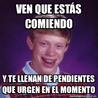 Meme Bad Luck Brian - ven que estás comiendo y te llenan de pendientes ...