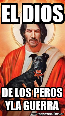 Meme Personalizado - el dios de los peros yla guerra - 33252401