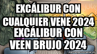 Meme Personalizado - Excálibur con cualquier vene 2024 excálibur con ...