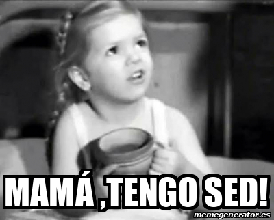 Meme Personalizado - Mamá ,tengo sed! - 33252837