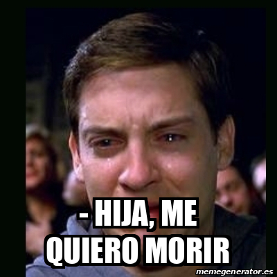 Meme crying peter parker - - hija, me quiero morir - 33253009