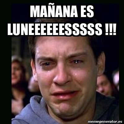 Meme crying peter parker - Mañana es luneeeeeesssss !!! - 33253445