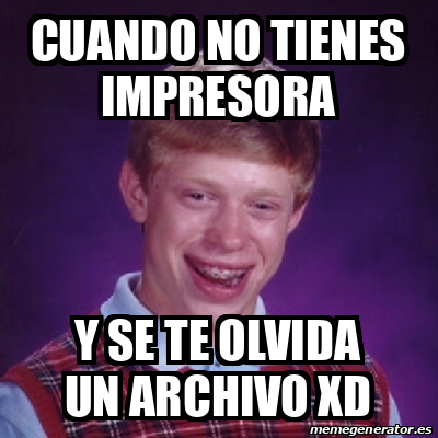 Meme Bad Luck Brian - Cuando no tienes impresora Y se te olvida un ...