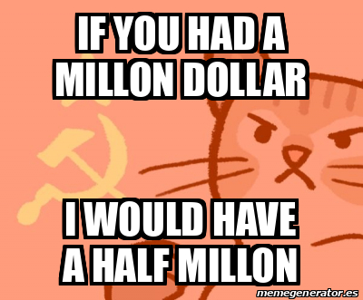 Meme Personalizado - iF you had a millon dollar i would have a half ...