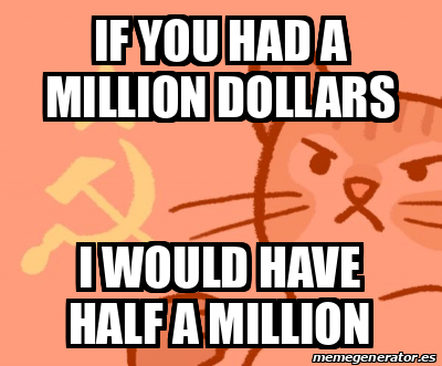 Meme Personalizado - if you had a million dollars i would have half a ...