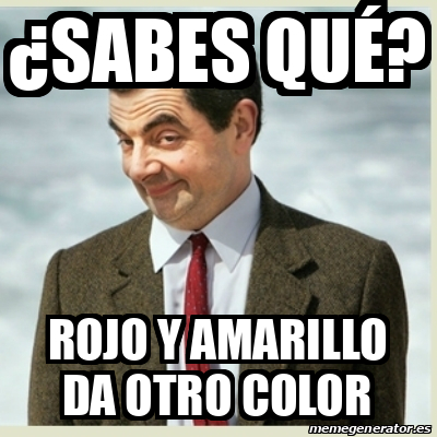 Meme Mr Bean - ¿Sabes qué? Rojo y amarillo da otro color - 33253833