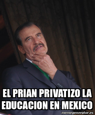 Meme Personalizado - El PRIAN PRIVATIZO LA EDUCACION EN MEXICO - 33253906