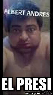 Meme Personalizado - EL PRESI - 33253955
