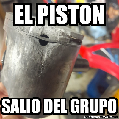 Meme Personalizado - El piston Salio del grupo - 33254091