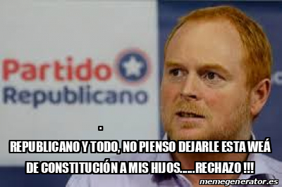 Meme Personalizado - . REPUBLICANO Y TODO, NO PIeNSO DEJARLE ESTA WEÁ ...