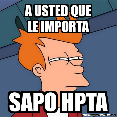 Meme Futurama Fry - A usted que le importa Sapo hpta - 33254605