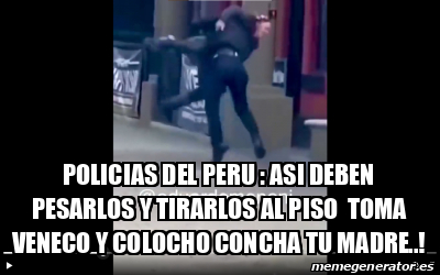 Meme Personalizado - POLICIAS DEL PERU : ASI DEBEN PESARLOS Y TIRARLOS ...