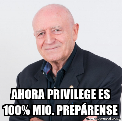 Meme Personalizado - Ahora privilege es 100% mio. prepárense - 33254756