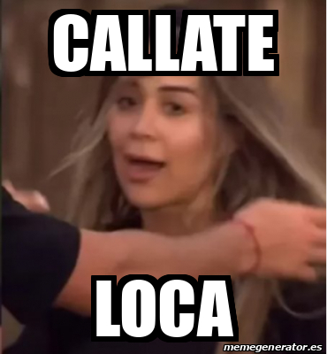 Meme Personalizado - CALLATE LOCA - 33255019