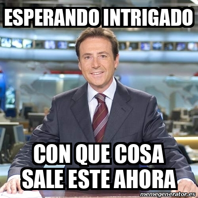 Meme Matias Prats - esperando intrigado con que cosa sale este ahora ...