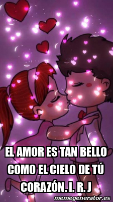 Meme Personalizado - El amor es tan bello como el cielo de tú corazón ...