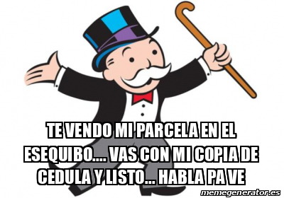 Meme Personalizado - Te vendo mi parcela en el esequibo.... Vas con mi ...