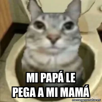 Meme Personalizado - mi papá le pega a mi mamá - 33255286