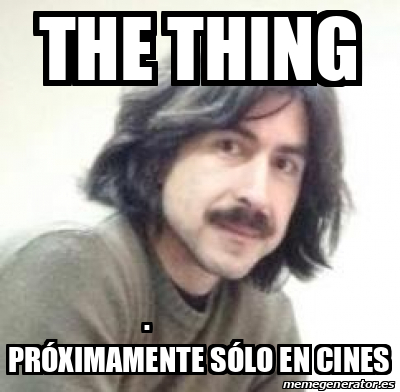 Meme Personalizado - The thing . Próximamente sólo en cines - 33255379