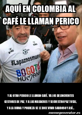 Meme Personalizado - Aquí en Colombia al café le llaman perico y al ...