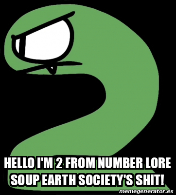 Meme Personalizado - Hello I'm 2 From Number Lore Soup Earth Society's ...