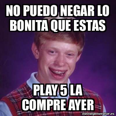 Meme Bad Luck Brian - No puedo negar lo bonita que estas play 5 la ...