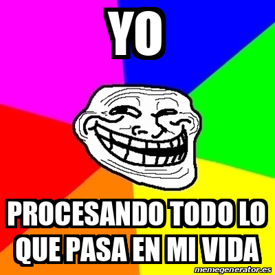 Meme Troll - Yo Procesando todo lo que pasa en mi vida - 33256222
