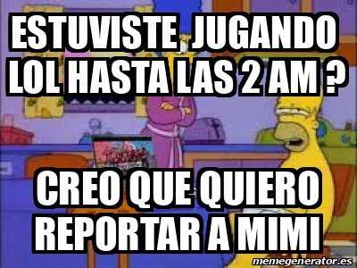Meme Personalizado - estuviste jugando lol hasta las 2 am ? creo que ...