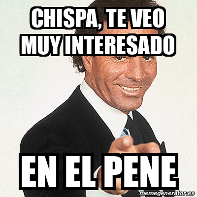 Meme Julio Iglesias - Chispa, te veo muy interesado En el Pene - 33256690