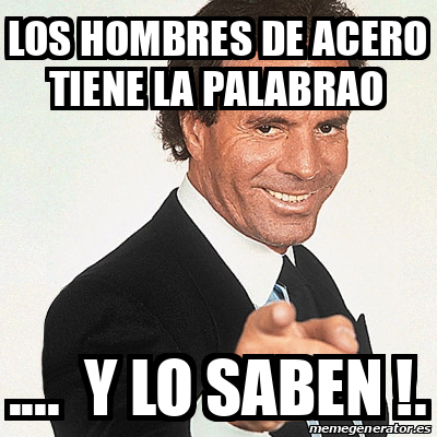 Meme Julio Iglesias - los hombres de acero tiene la palabrao .... y lo ...