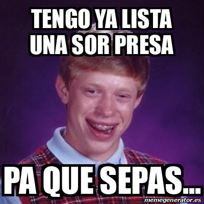 Meme Bad Luck Brian - Tengo ya lista una Sor Presa Pa que sepas ...