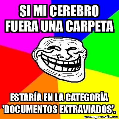Meme Troll - Si mi cerebro fuera una carpeta estaría en la categoría ...